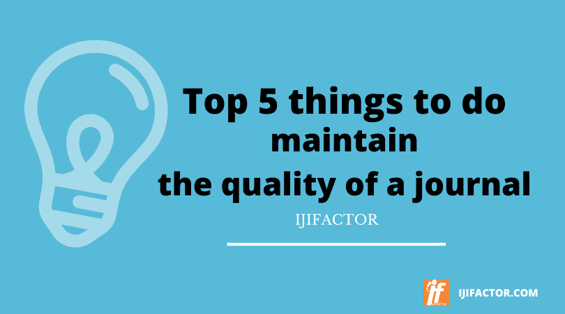 Top 5 things to do to maintain the quality of a journal - IJIFACTOR